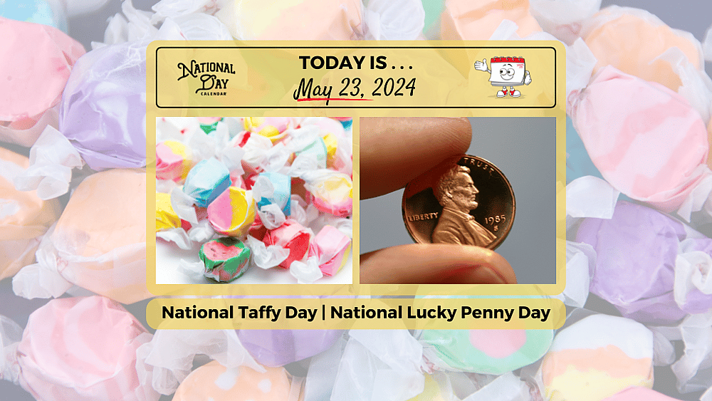 MAY 23, 2024 | NATIONAL TAFFY DAY | NATIONAL LUCKY PENNY DAY - National ...