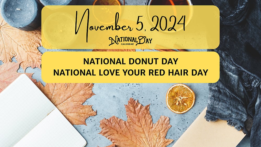 NOVEMBER 5, 2024 | NATIONAL DONUT DAY | NATIONAL LOVE YOUR RED HAIR DAY ...