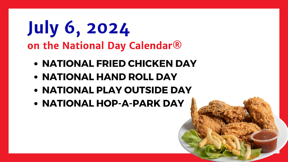 JULY 6, 2024 | NATIONAL FRIED CHICKEN DAY | NATIONAL HAND ROLL DAY ...