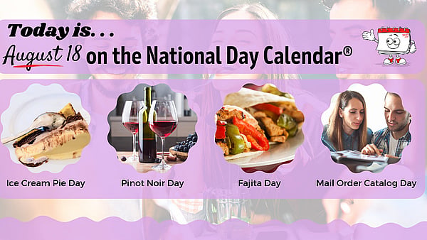 AUGUST 18, 2023 | NATIONAL PINOT NOIR DAY | NATIONAL FAJITA DAY ...