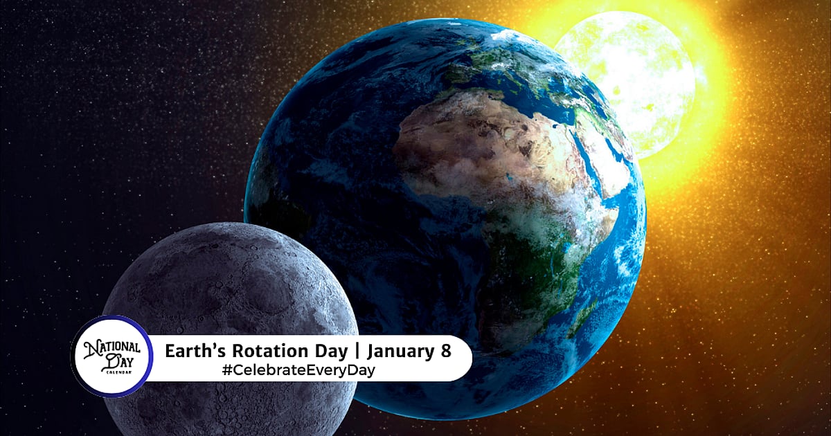 EARTH'S ROTATION DAY - January 8, 2026 - National Day Calendar