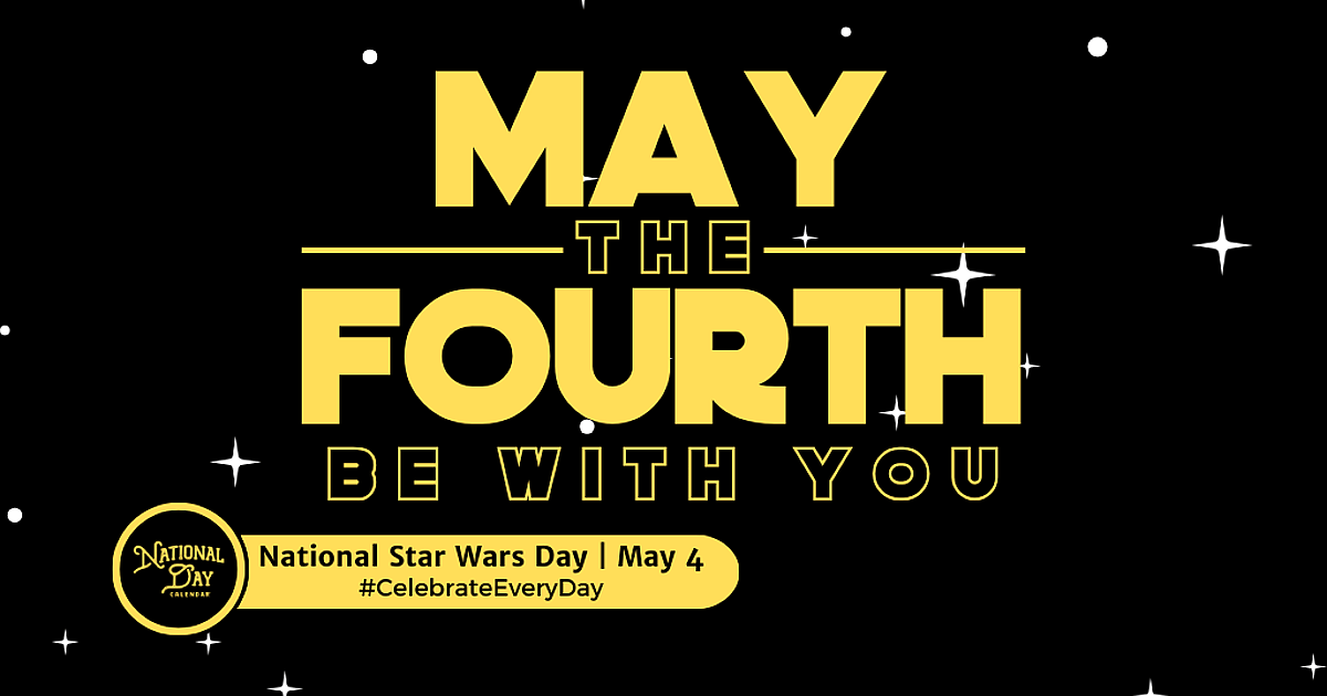NATIONAL STAR WARS DAY - May 4 (May The Fourth Be With You) - May 4 ...