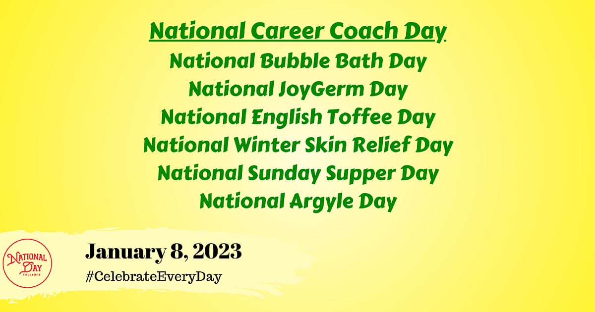 January 8, 2023 | NATIONAL CAREER COACH DAY | NATIONAL BUBBLE BATH DAY ...
