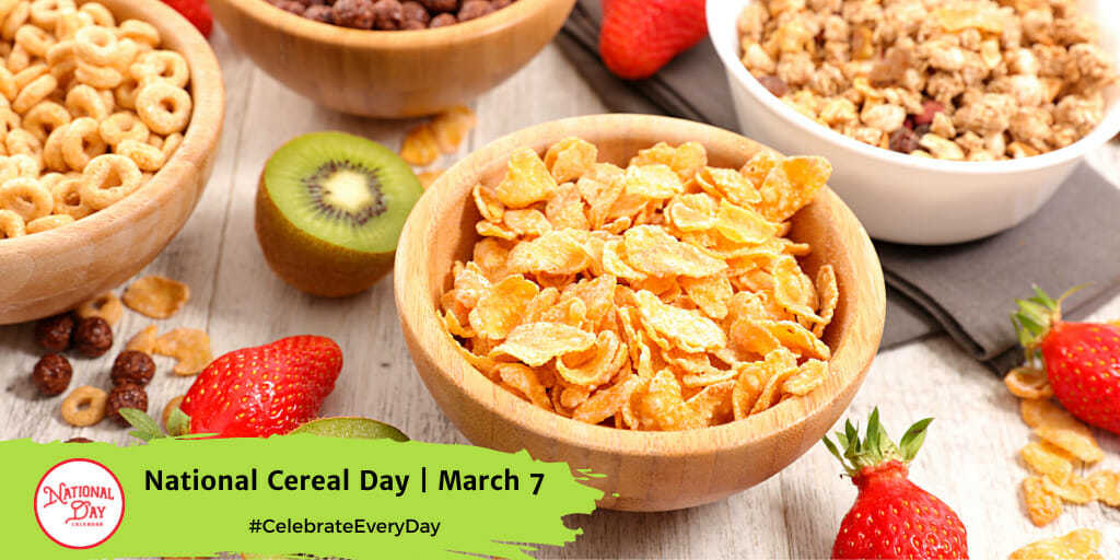 MARCH 7, 2023 | NATIONAL CEREAL DAY | NATIONAL BE HEARD DAY | NATIONAL ...